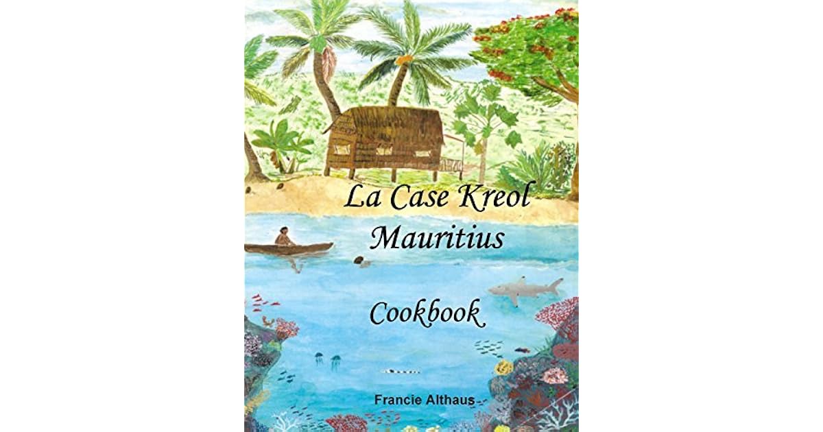 La Case Kreol - Mauritius: Cookbook by Francie Althaus