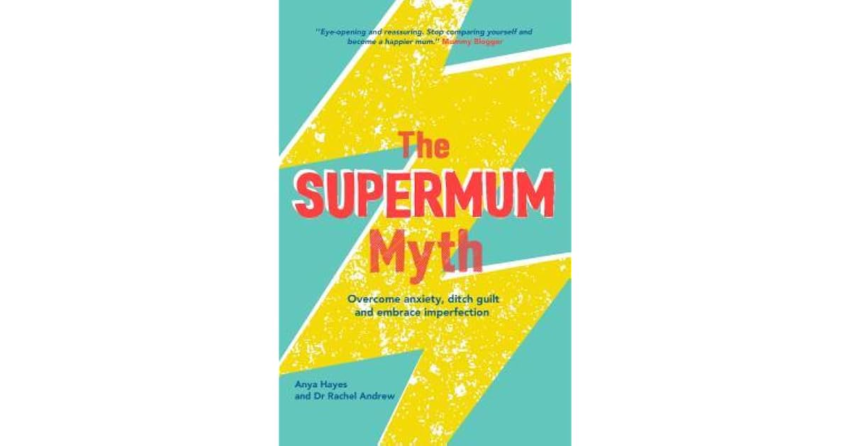 The Supermum Myth: Become a happier mum by overcoming anxiety, ditching ...