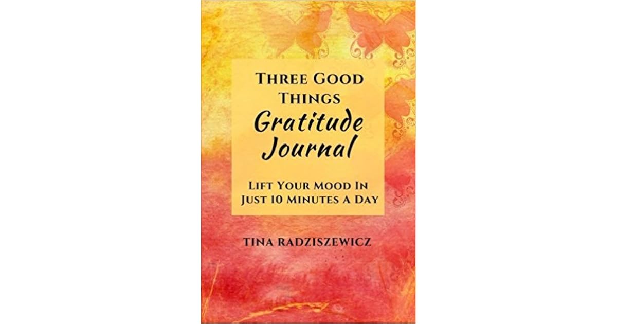Three Good Things Gratitude Journal by Tina Radziszewicz