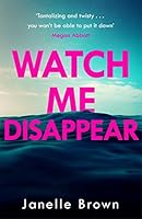 Watch Me Disappear by Janelle Brown