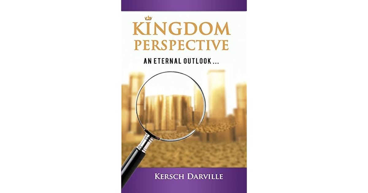 Kingdom Perspective: An Eternal Outlook... by Kersch Darville