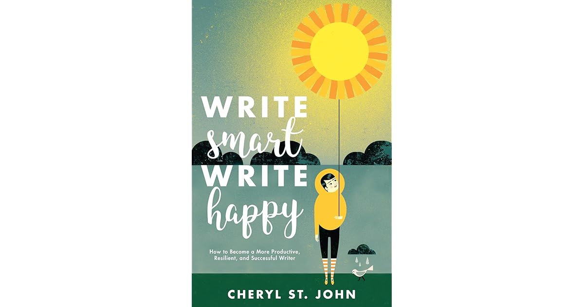 Write Smart, Write Happy: How to Become a More Productive, Resilient ...
