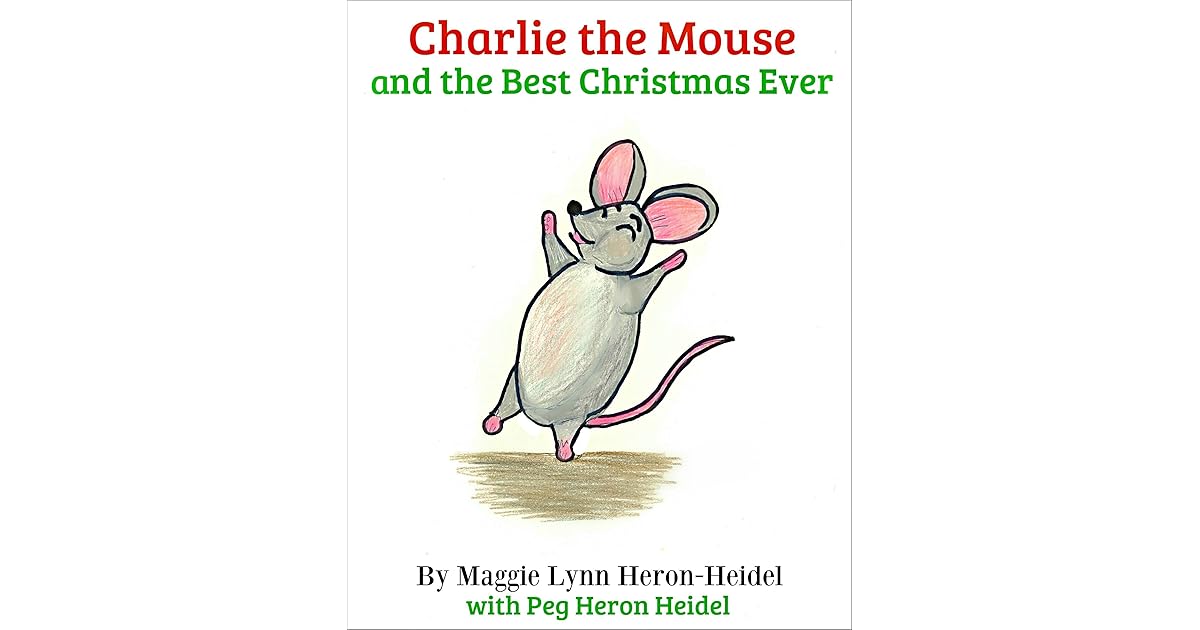 Charlie the Mouse and the Best Christmas Ever by Maggie Lynn Heron-Heidel