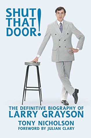 Shut That Door! 2017: The Definitive Biography of Larry Grayson by Tony ...