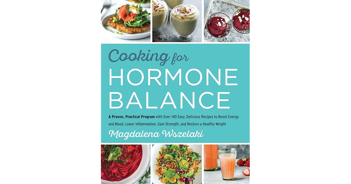 Cooking for Hormone Balance: A Proven, Practical Program with Over 125 ...