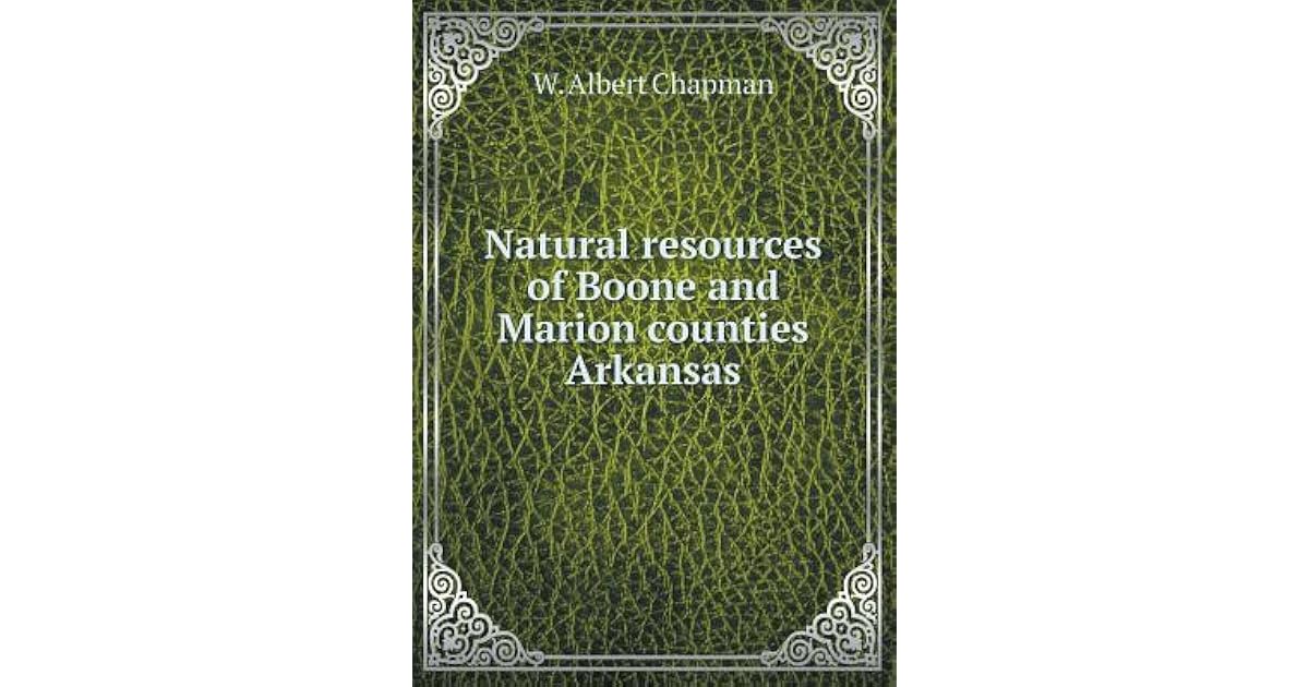 Natural Resources of Boone and Marion Counties Arkansas by W Albert Chapman