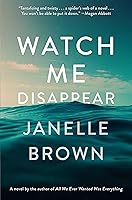 Watch Me Disappear by Janelle Brown