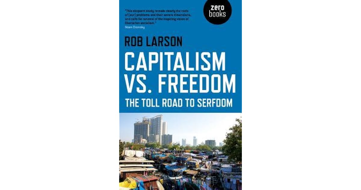 Capitalism vs. Freedom: The Toll Road to Serfdom by Rob Larson