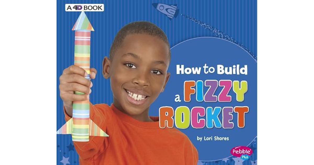How to Build a Fizzy Rocket: A 4D Book by Lori Shores