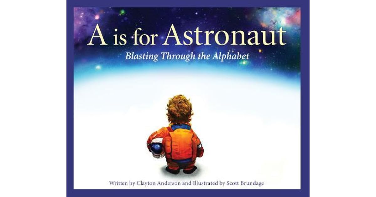 A is for Astronaut: Blasting Through the Alphabet by Clayton Anderson