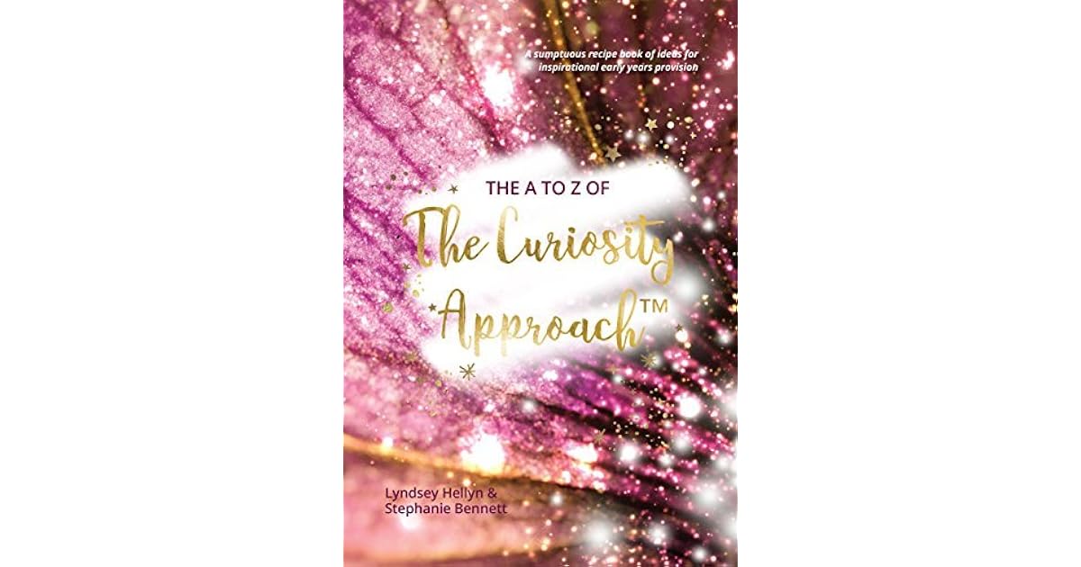 The A to Z of The Curiosity Approach™ - A sumptuous recipe book of ...
