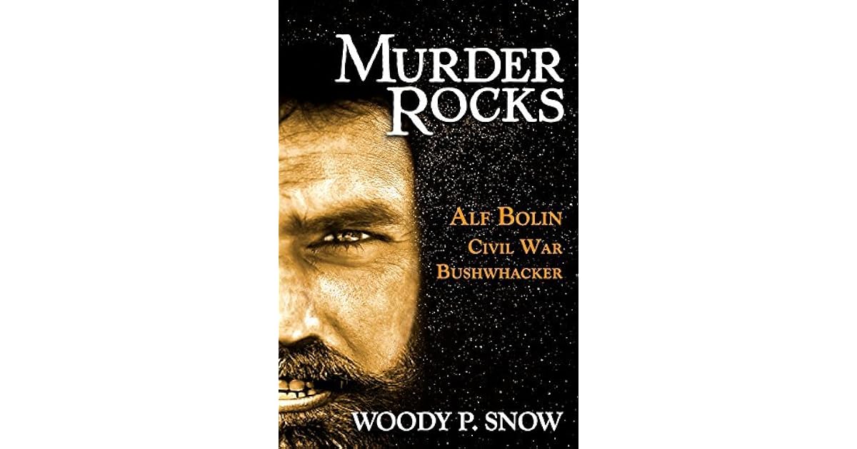 Murder Rocks: Alf Bolin—Civil War Bushwhacker by Woody P. Snow