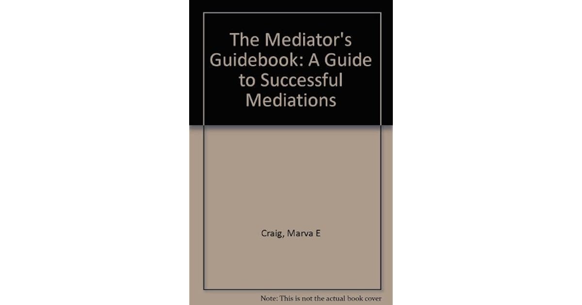 The Mediator's Guidebook: A Guide to Successful Mediations by Marva E Craig