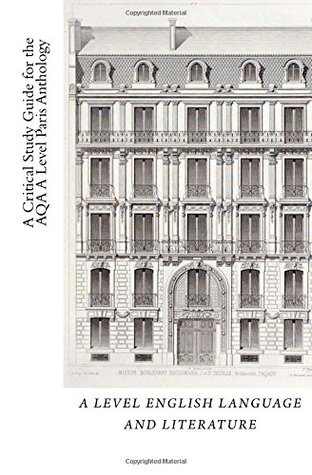 A Critical Study Guide for the AQA AS and A Level English Language and Literature Paris ...