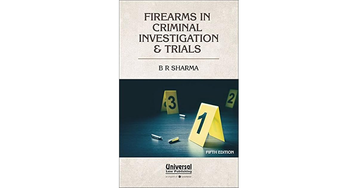 Firearms in Criminal Investigation & Trials by B.R. Sharma