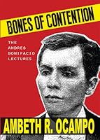 Bones of Contention: The Andres Bonifacio Lectures by Ambeth R. Ocampo