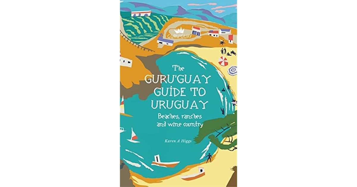 Guru'Guay Guide to Uruguay: Beaches, Ranches and Wine Country by Karen ...