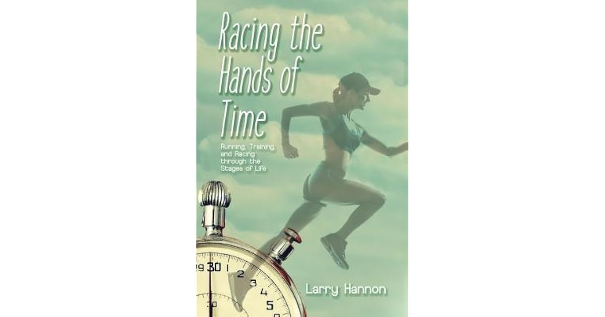 Racing the Hands of Time: Running, Training, and Racing Through the ...