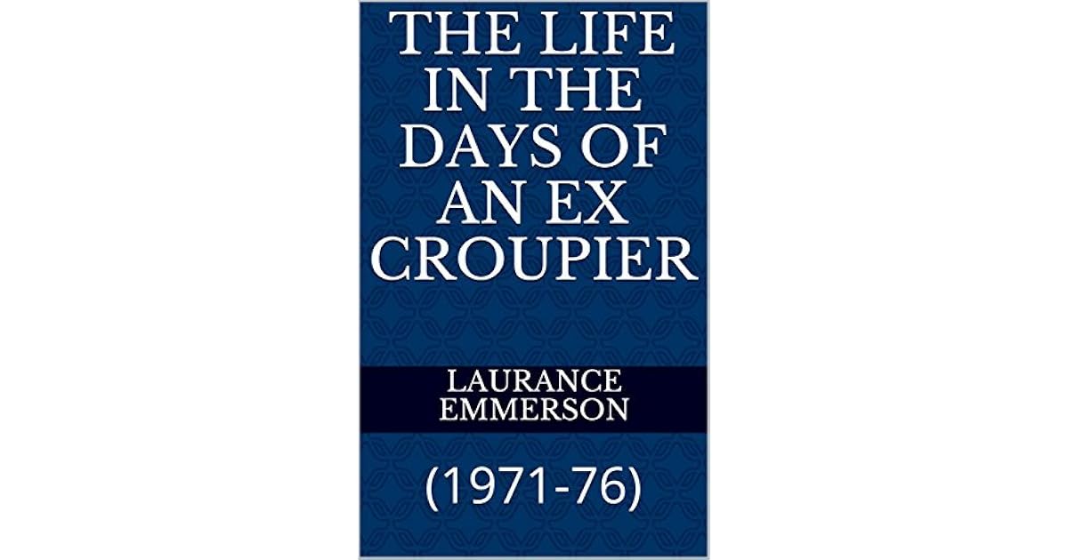 The Life In The Days Of An Ex Croupier: by Laurance Emmerson