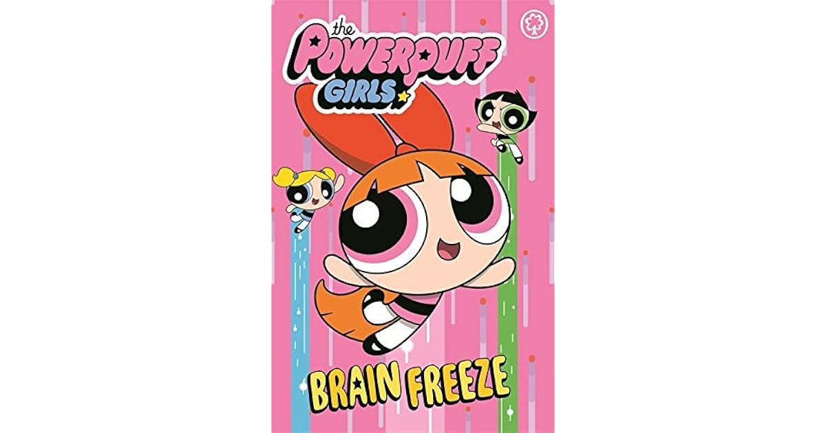 The Powerpuff Girls: Brain Freeze: Book 1 by The Powerpuff Girls