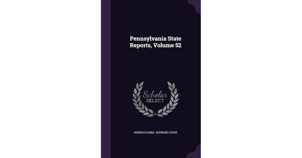 Pennsylvania State Reports, Volume 52 by Pennsylvania Supreme Court