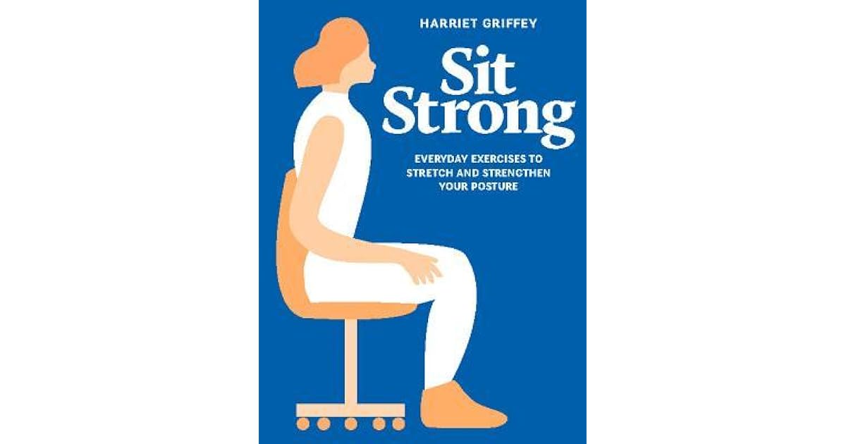 Sit Strong: Everyday exercises to stretch and strengthen your posture ...