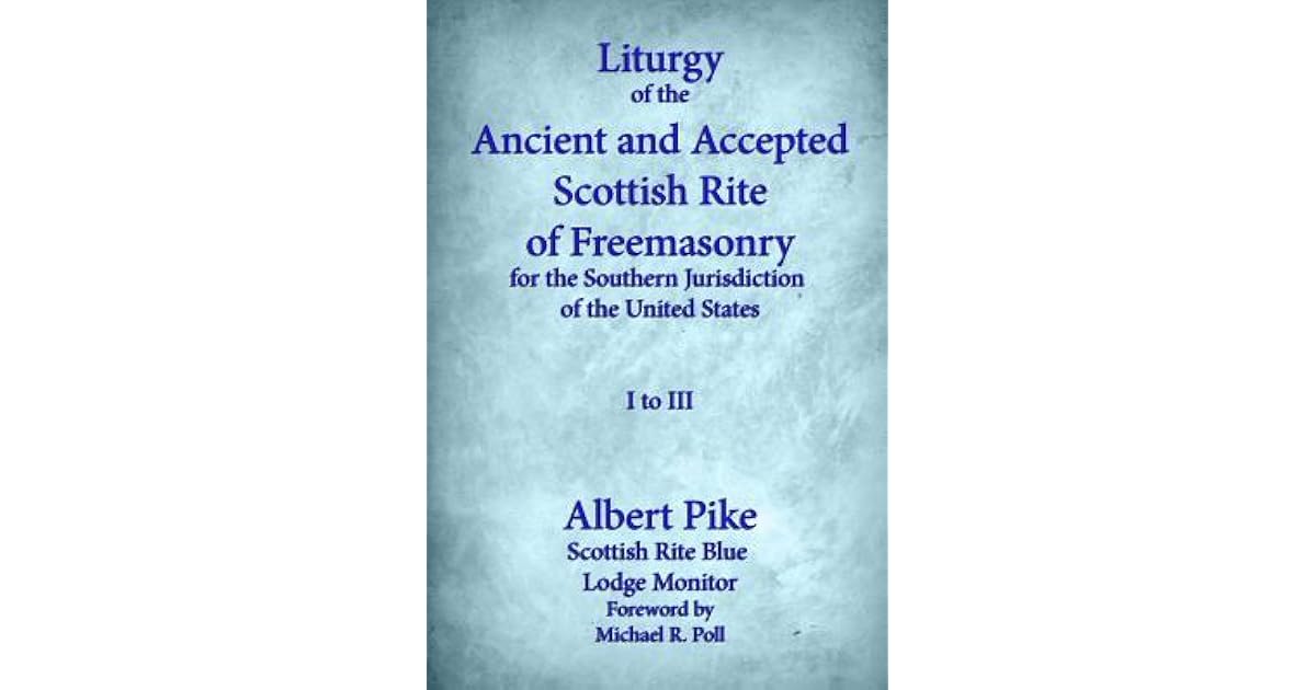 Liturgy of the Ancient and Accepted Scottish Rite of Freemasonry for the Southern Jurisdiction ...