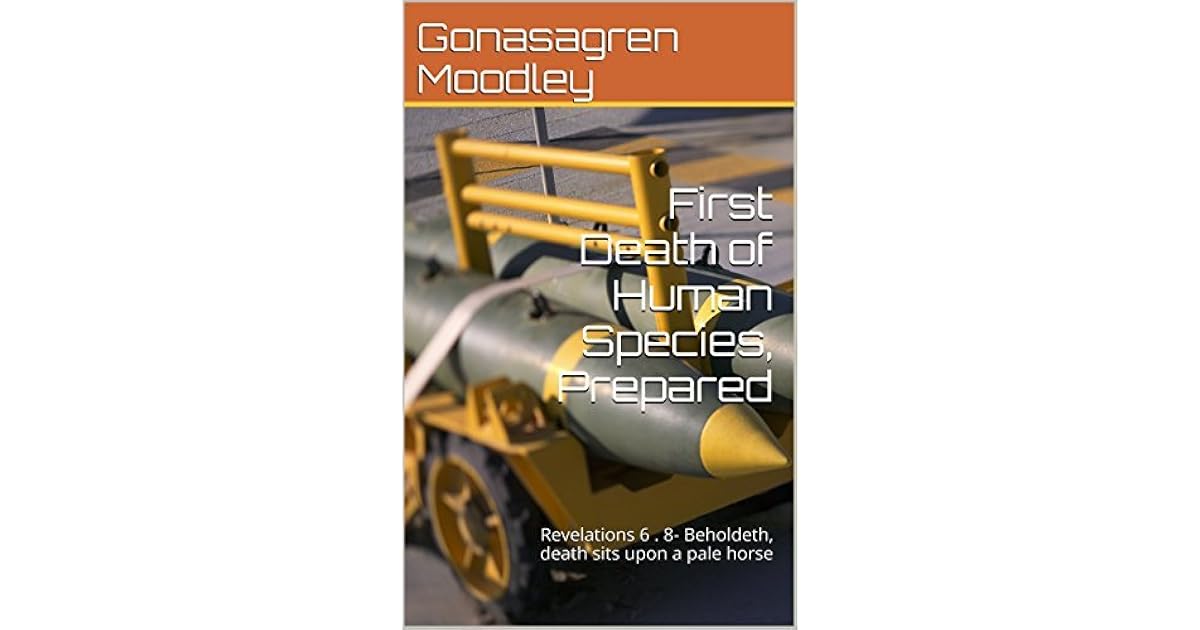 First Death of Human Species, Prepared: Revelations 6 . 8- Beholdeth ...
