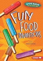 Fun Food Inventions by Nadia Higgins