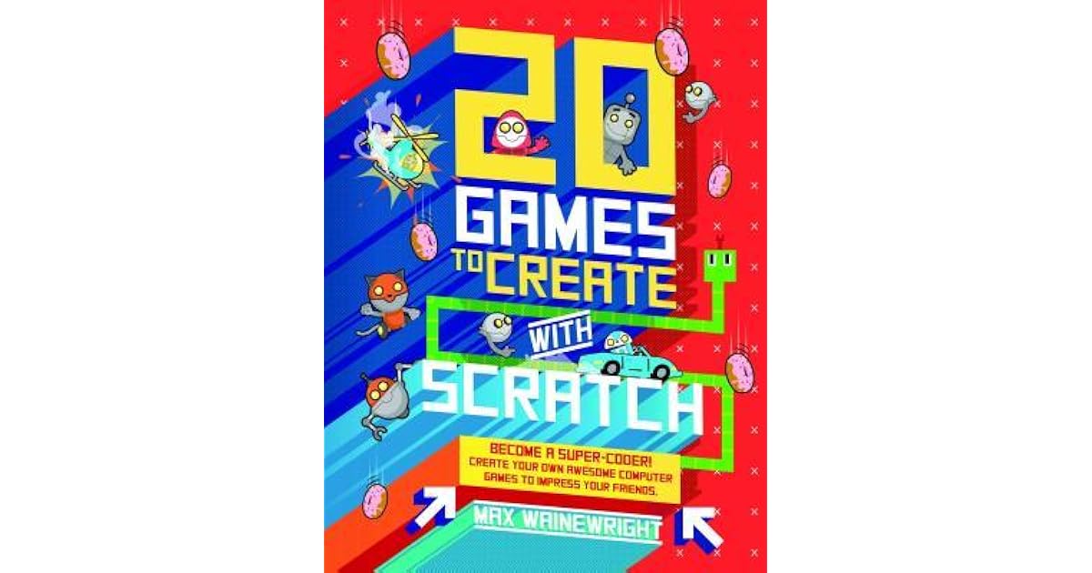 20 Games to Create with Scratch by Max Wainewright