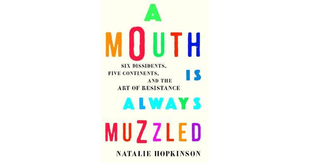 A Mouth Is Always Muzzled: Six Dissidents, Five Continents, and the Art ...