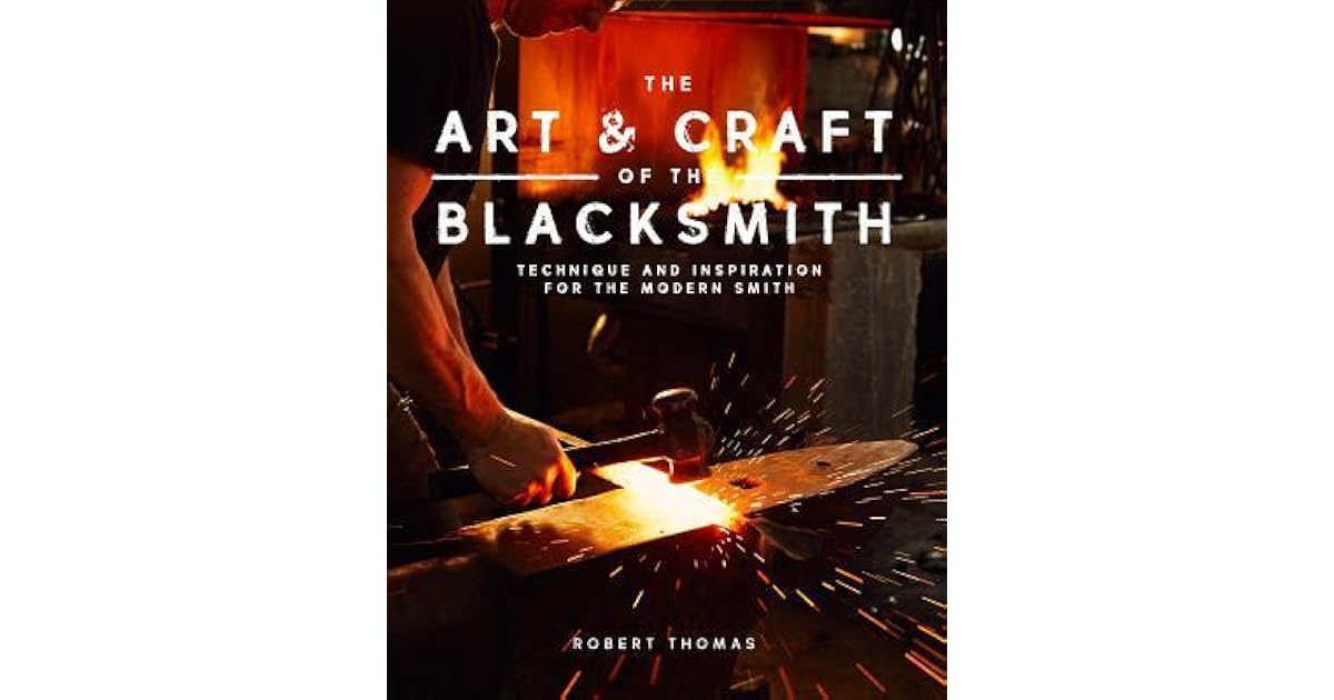 The Art and Craft of the Blacksmith: Techniques and Inspiration for the ...