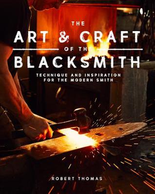 The Art and Craft of the Blacksmith: Techniques and Inspiration for the ...