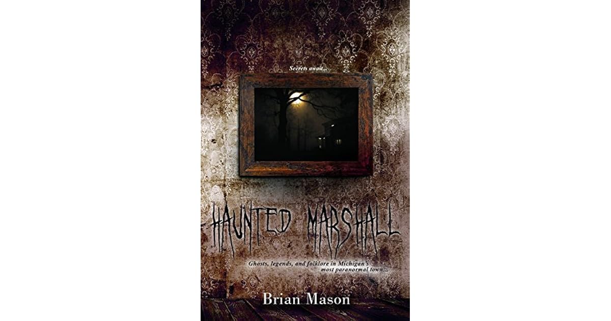 Haunted Marshall: Ghosts, legends and folklore in Michigan's most ...