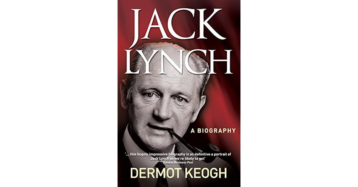 Jack Lynch, A Biography: The Life and Times of Irish Taoiseach Jack ...