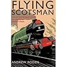 Flying Scotsman: The Extraordinary Story of the World's Most Famous ...