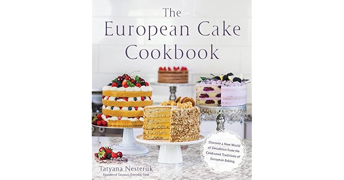 The European Cake Cookbook: Discover a New World of Decadence from the ...