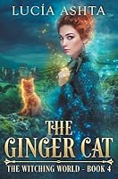 The Ginger Cat (The Witching World, #4) by Lucia Ashta