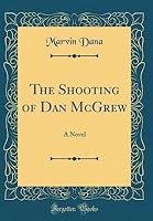 The Shooting of Dan McGrew, A Novel Based on the Famous Poem of Robert ...