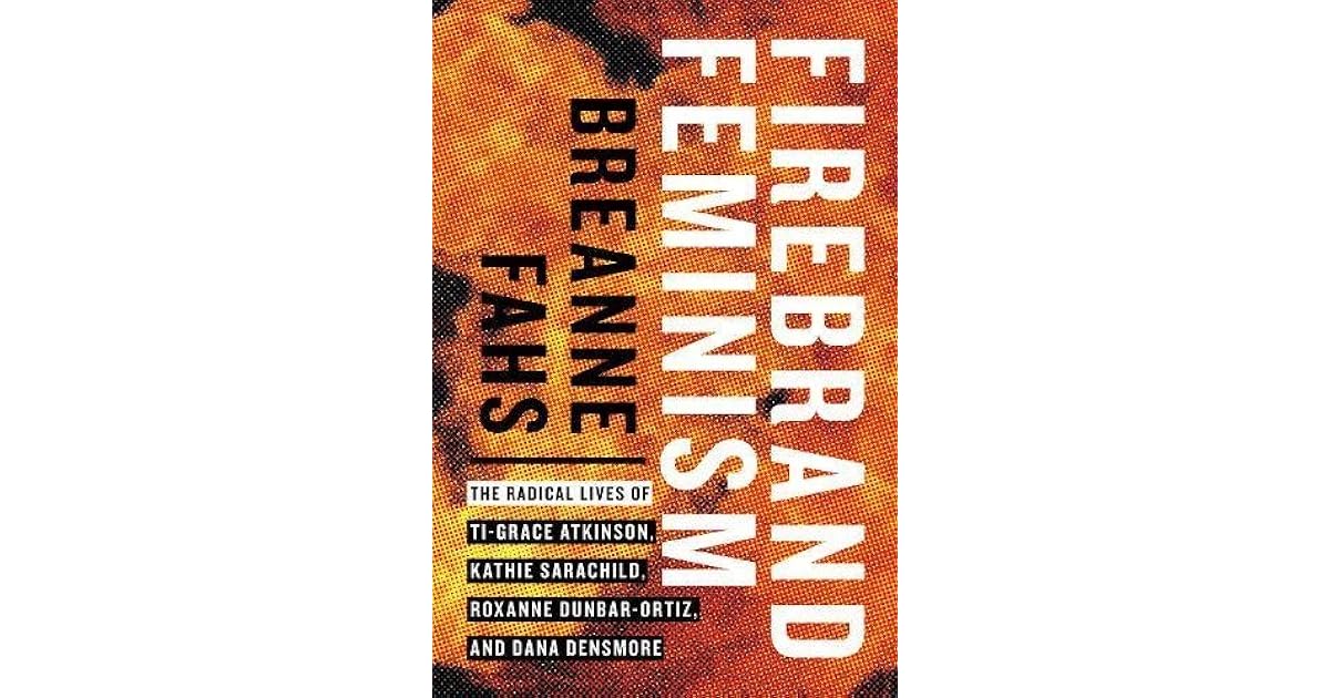 Firebrand Feminism: The Radical Lives of Ti-Grace Atkinson, Kathie ...