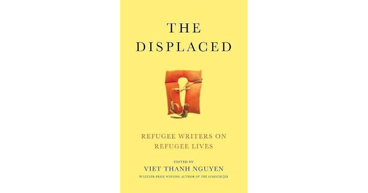 The Displaced: Refugee Writers on Refugee Lives by Viet Thanh Nguyen