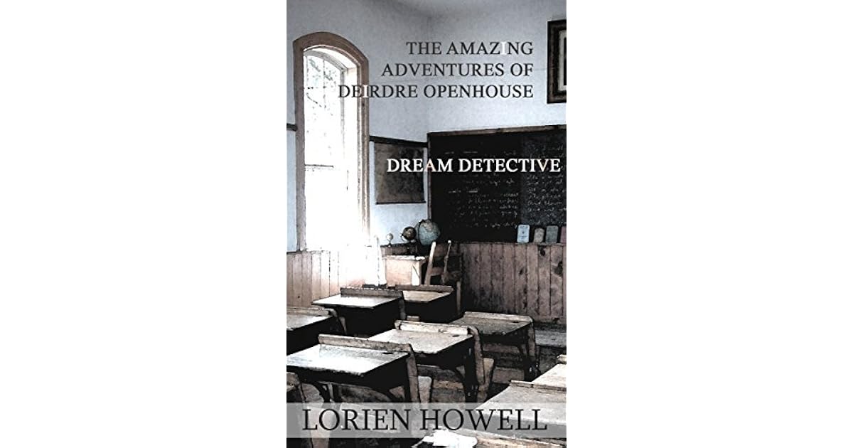 The Amazing Adventures of Deirdre Openhouse, Dream Detective by Lorien ...