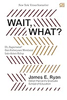 Wait, What?: And Life's Other Essential Questions by James E. Ryan