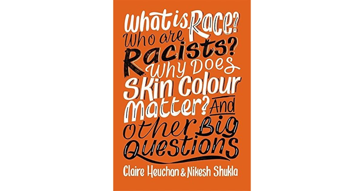 What is Race? Who are Racists? Why Does Skin Colour Matter? And Other ...