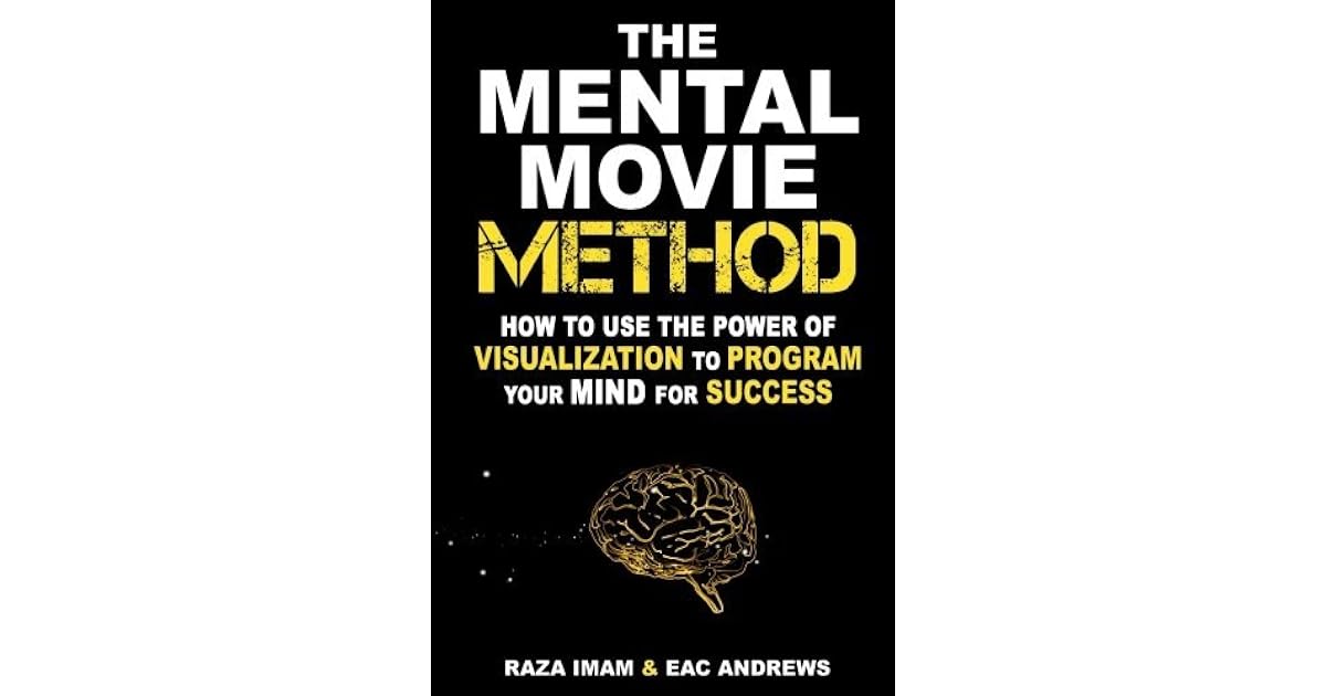 The Mental Movie Method: How to Use the Power of Visualization to ...