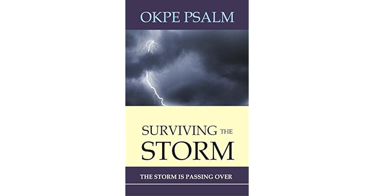 SURVIVING THE STORM: The Storm Is Passing Over by Psalm Okpe