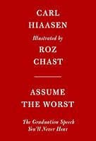 Assume the Worst: The Graduation Speech You'll Never Hear by Carl Hiaasen