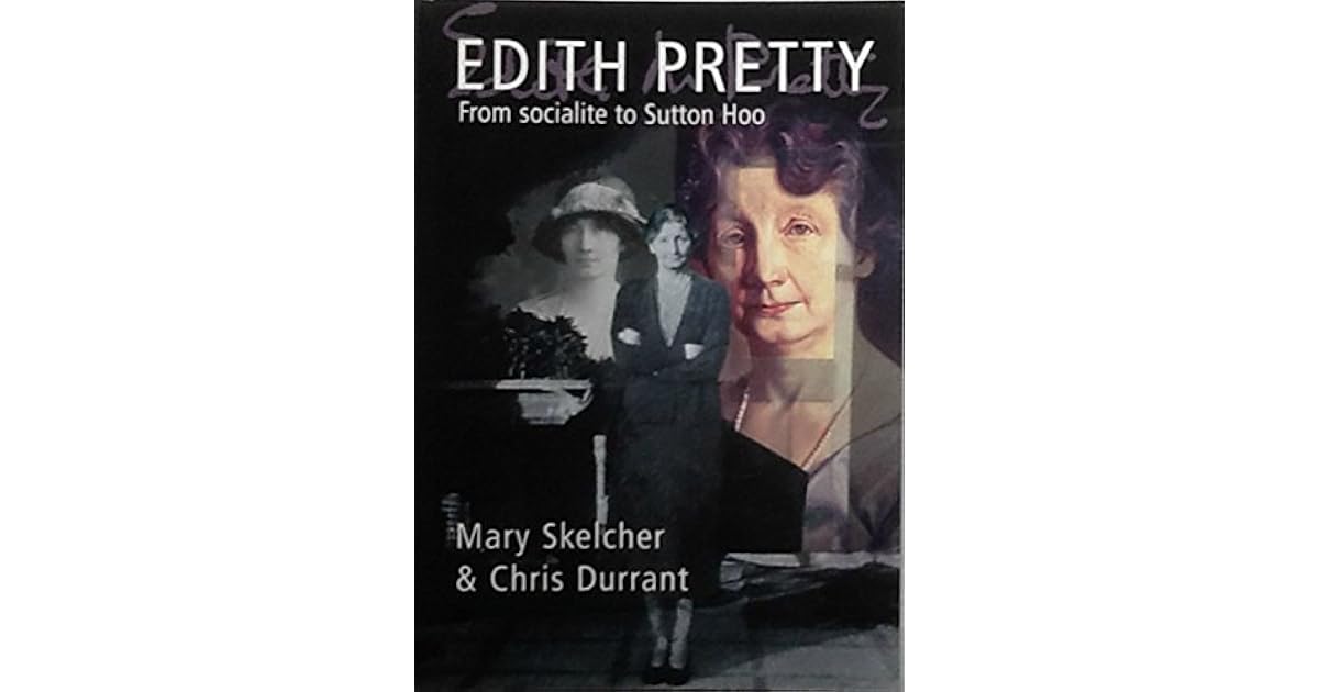 Edith Pretty: From Socialite to Sutton Hoo by Mary Skelcher