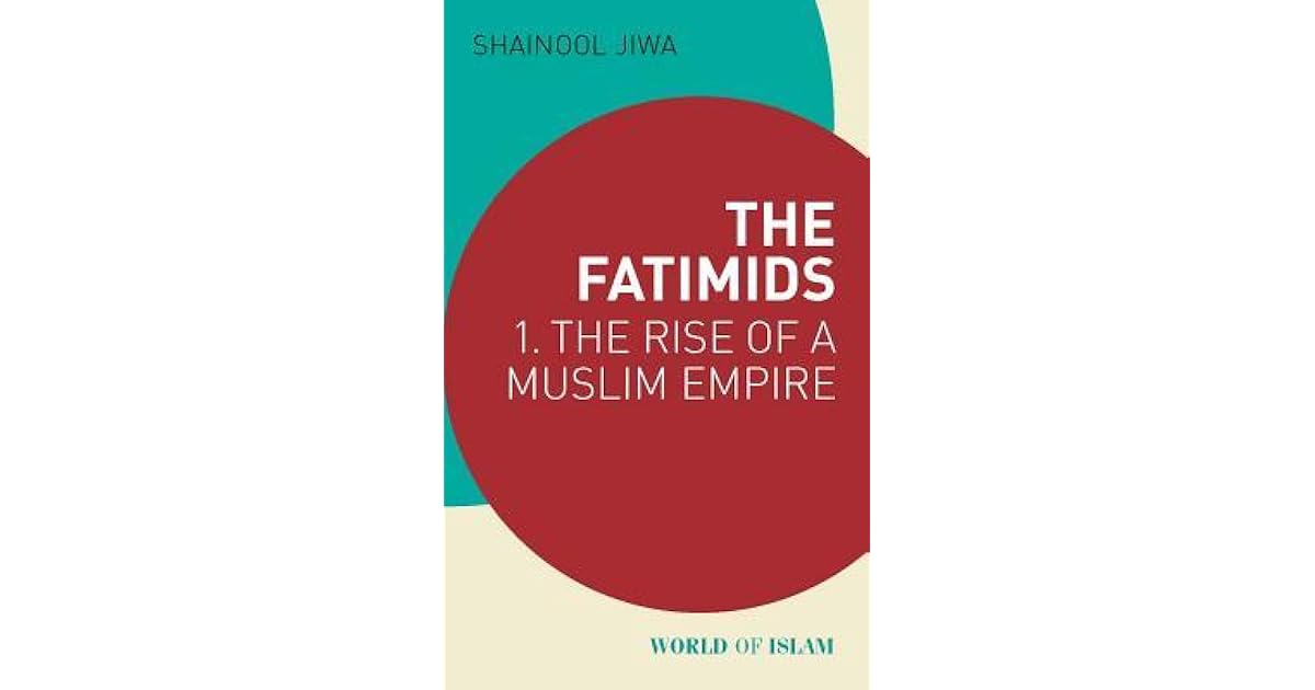 The Fatimids: 1 - The Rise of a Muslim Empire by Shainool Jiwa