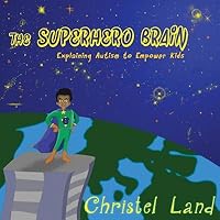 The Superhero Brain: Explaining Autism to Empower Kids by Christel Land